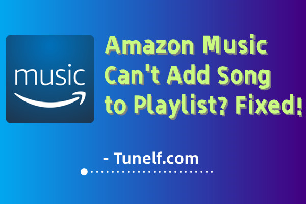 Amazon Music Can t Add Song To Playlist Solved Tunelf